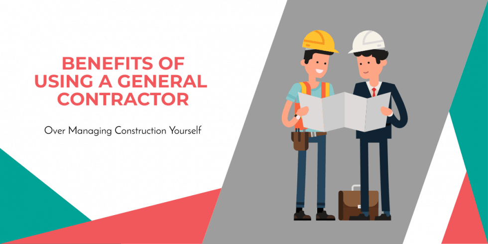 Benefits Of Using a General Contractor Over Managing Construction ...